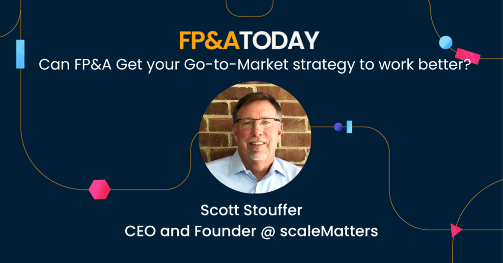 FP&A Today, Episode 54, CEO Scott Stouffer: Can FP&A Get your Go-to ...